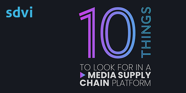 Media Supply Chain Solutions: What Should You Look For? - SDVI